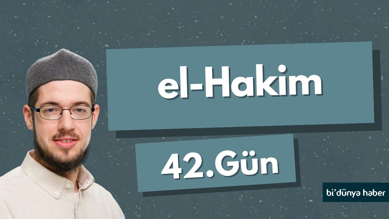 Esmaü’l Hüsna Serisi – 42.Gün : el-Hakim – Rabbimi Tanıyorum